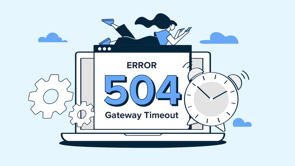 Lỗi 504 gateway time-out là gì? Nguyên nhân và cách khắc phục